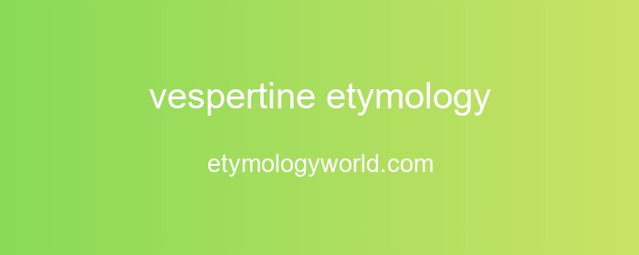 vespertine Etymology: The Origin and History of 'vespertine'