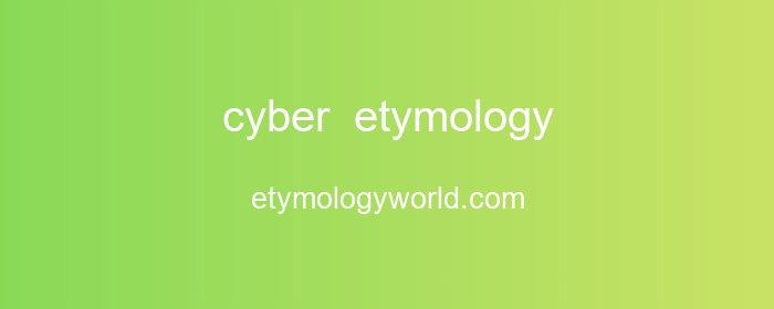 cyber Etymology: The Origin and History of 'cyber