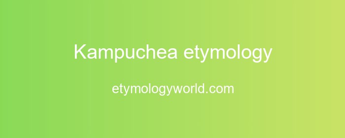 Kampuchea Etymology: The Origin and History of 'Kampuchea'