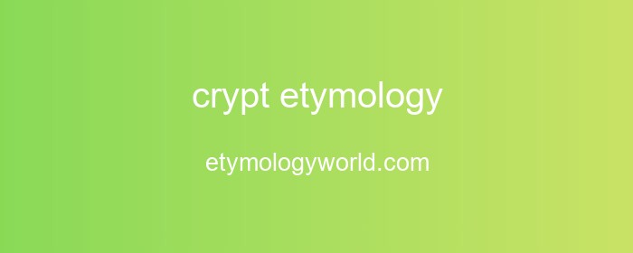 crypt Etymology: The Origin and History of 'crypt'