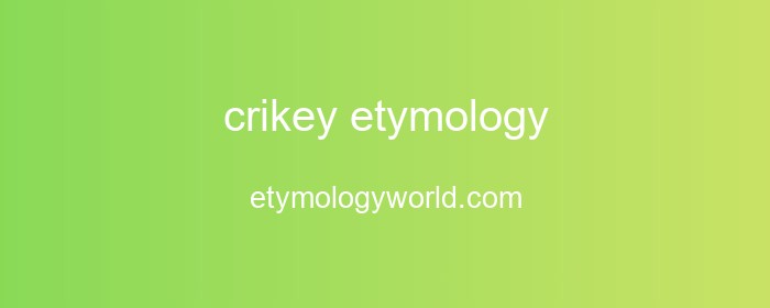 crikey Etymology: The Origin and History of 'crikey'