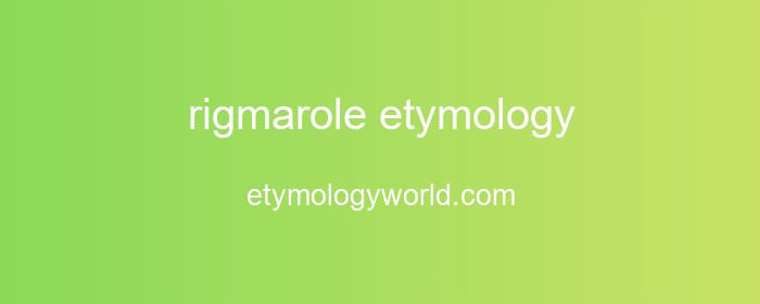 rigmarole Etymology: The Origin and History of 'rigmarole'