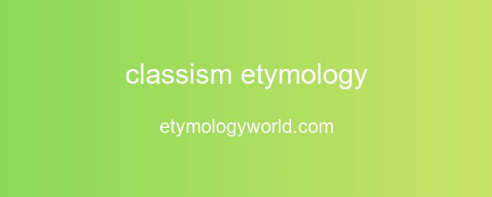 classism Etymology: The Origin and History of 'classism'