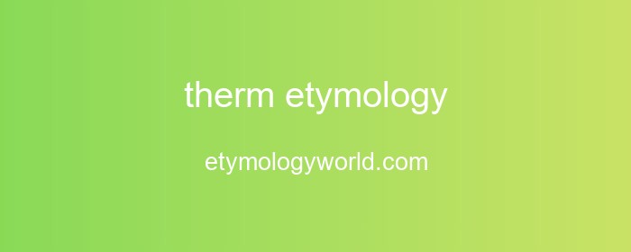 therm Etymology: The Origin and History of 'therm'
