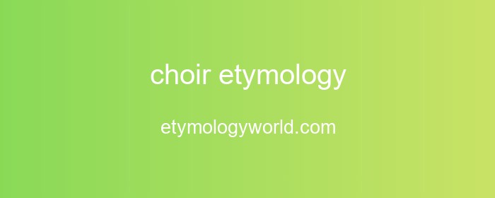 choir Etymology: The Origin and History of 'choir'
