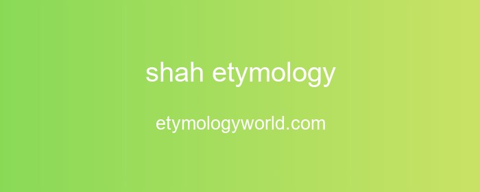 shah Etymology: The Origin and History of 'shah'