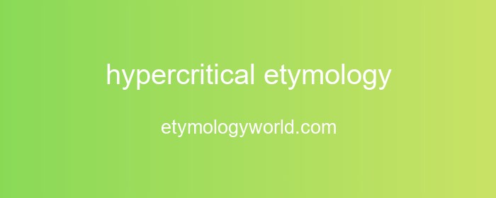 hypercritical Etymology: The Origin and History of 'hypercritical'