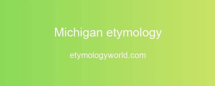 Michigan Etymology: The Origin and History of 'Michigan'