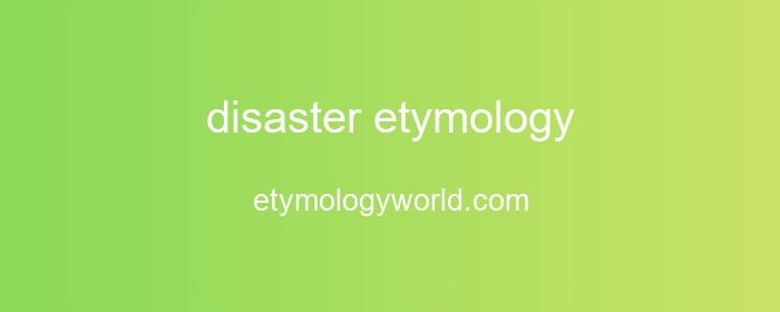 disaster Etymology: The Origin and History of 'disaster'